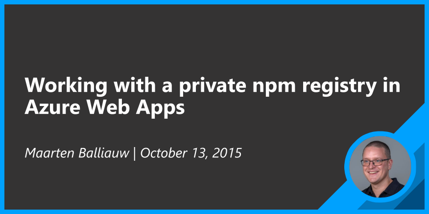 Working With A Private Npm Registry In Azure Web Apps Maarten Balliauw {blog}